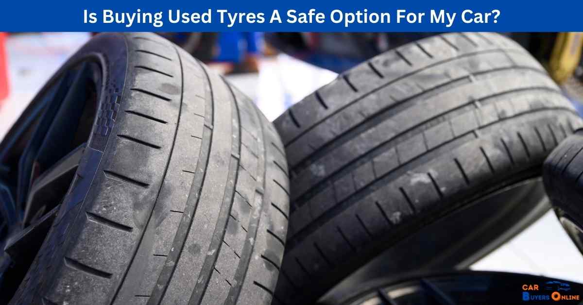 Is Buying Used Tyres A Safe Option For My Car? - Car Buyers Online ...